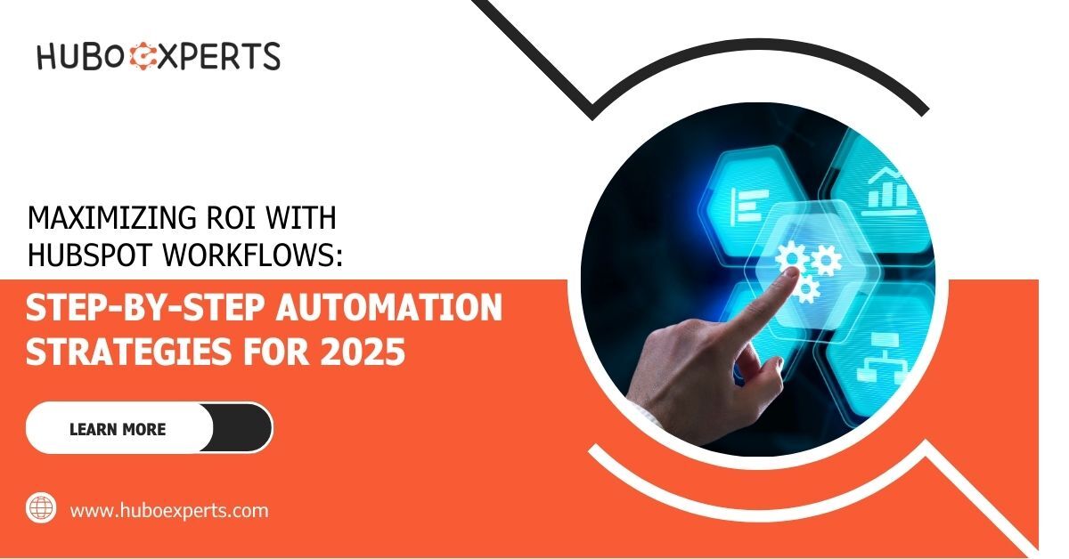 Maximizing ROI with HubSpot Workflows: Step-by-Step Automation Strategies for 2025